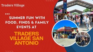 Summer Fun, Food, & Events | Traders Village San Antonio